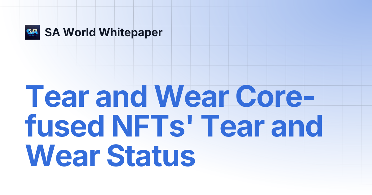 Tear and Wear Core-fused NFTs' Tear and Wear Status | SA World Whitepaper