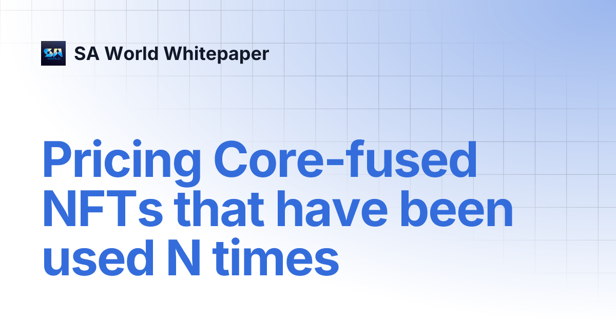 Pricing Core-fused NFTs that have been used N times | SA World Whitepaper